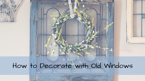 How to Decorate with Old Windows – Sarah Beth Jewelry and Design